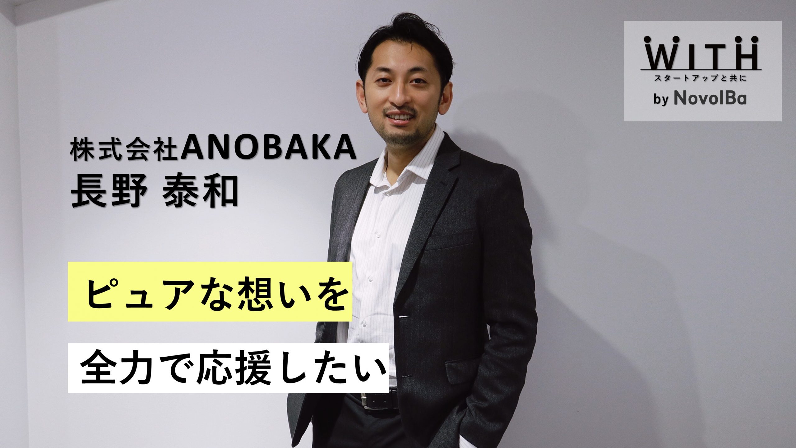 VC Vol.003 株式会社ANOBAKA / 代表取締役社長・長野 泰和 さん - WITH by NovolBa